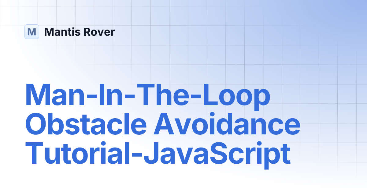 Man-In-The-Loop Obstacle Avoidance Tutorial-JavaScript | Mantis Rover